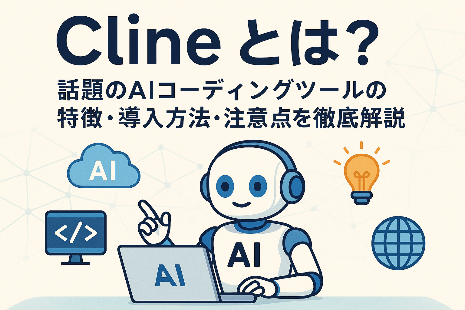Clineとは？話題のAIコーディングツールの特徴・導入方法・注意点を徹底解説 | ライティングコラム